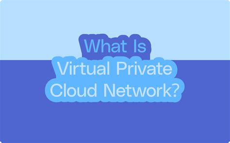 The Ultimate Virtual Private Cloud Network Guide Amnic