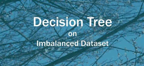 Decision Tree On Imbalanced Dataset By Rani Farinda Medium