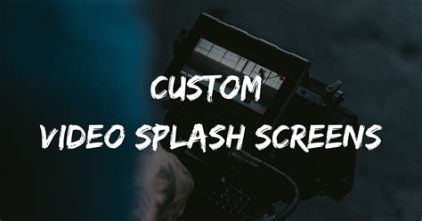 Creating Custom Video Splash Screens Best Practices