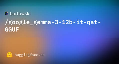 Bartowski Google Gemma 3 12b It Qat GGUF Hugging Face