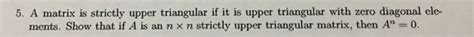 Solved A Matrix Is Strictly Upper Triangular If It Is Upper