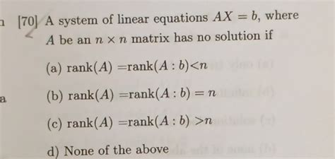A System Of Linear Equations Ax B Where A Be An N × N Matrix Has No So