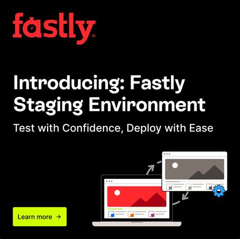 Introducing Fastly Staging Environment Test With Confidence Deploy