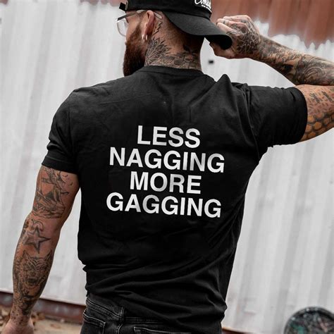 Less Nagging More Gagging Printed Mens T Shirt