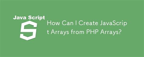 如何從 Php 陣列建立 Javascript 陣列? Js教程 Php中文網 如何從 Php 陣列建立 Javascript 陣列? Js教程 Php中文網