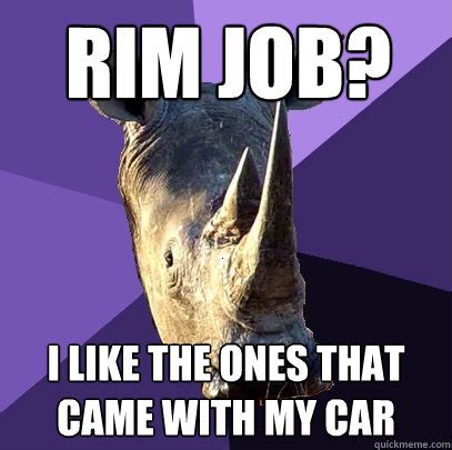 Rim Job I Like The Ones That Came With My Car Sexually Oblivious