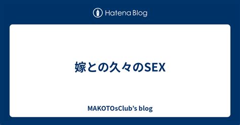 嫁との久々のsex Makotosclubs Blog