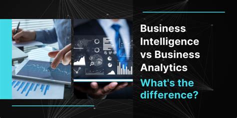 Business Intelligence Vs Business Analytics Whats The Difference