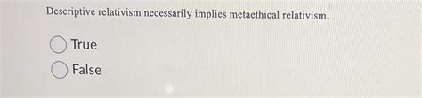 Solved Descriptive Relativism Necessarily Implies