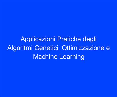 Applicazioni Pratiche Degli Algoritmi Genetici Ottimizzazione E