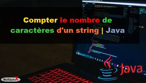 Compter Le Nombre De Caractères Dun String Java Waytolearnx