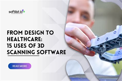 15 Uses Of 3d Scanning Software From Design To Healthcare