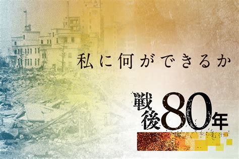 連載「私に何ができるか 戦後80年」一覧：朝日新聞