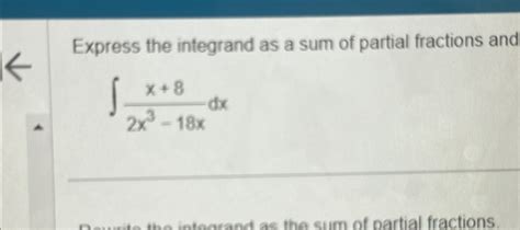 solved express the integrand as a sum of partial fractions