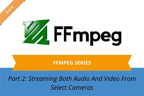 Ffmpeg Part 2 Streaming Audio And Video From Select Cameras