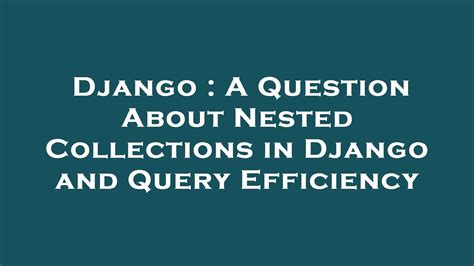 Django A Question About Nested Collections In Django And Query