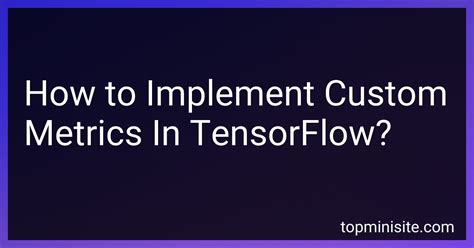 How To Implement Custom Metrics In Tensorflow In 2025