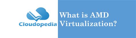 What Is AMD Virtualization Definition By Cloudopedia