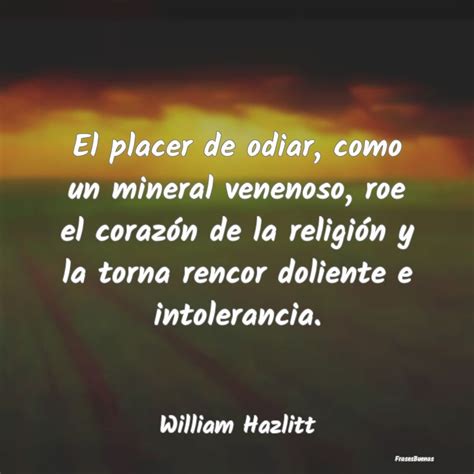 Frases De William Hazlitt El Placer De Odiar Como Un Mineral Vene