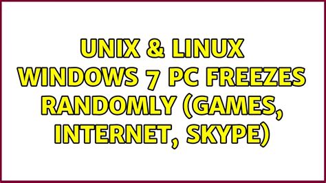Unix Linux Windows 7 PC Freezes Randomly Games Internet Skype 2