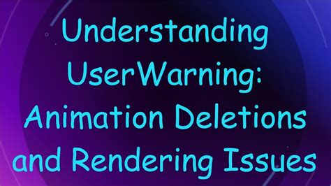 Understanding UserWarning Animation Deletions And Rendering Issues