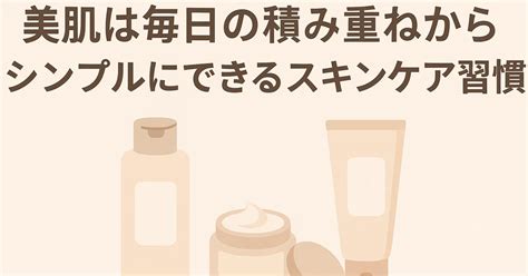 美肌は毎日の積み重ねから。シンプルにできるスキンケア習慣｜ふくろうの知恵袋