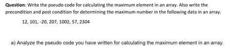 Question Write The Pseudo Code For Calculating The Maximum Element In An Array Also Write The