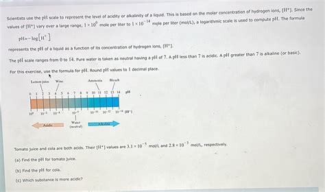 Solved Scientists Use The Ph Scale To Represent The Level Of Acidity Or Alkalinity Of A Liquid