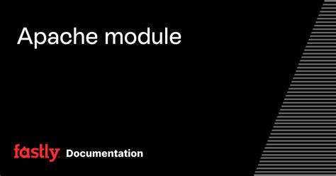 Apache Module Fastly Documentation