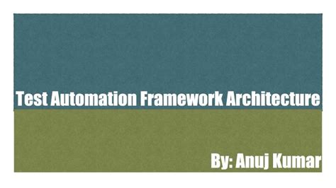Test Automation Framework Architecture Anuj Kumar