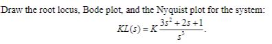 Solved Draw The Root Locus Bode Plot And The Nyquist Plot Chegg Com