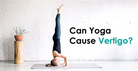 Can Yoga Cause Vertigo Dr Vishal Jogi