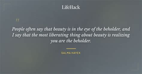 People Often Say That Beauty Is In The Eye Of The Salma Hayek