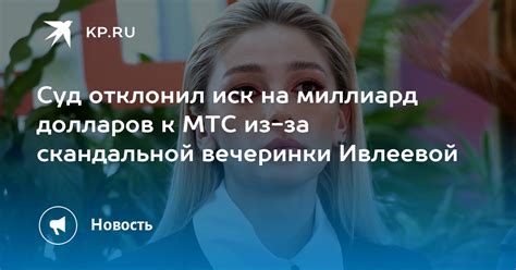 Суд отклонил иск на миллиард долларов к МТС из за скандальной вечеринки Ивлеевой Kp Ru
