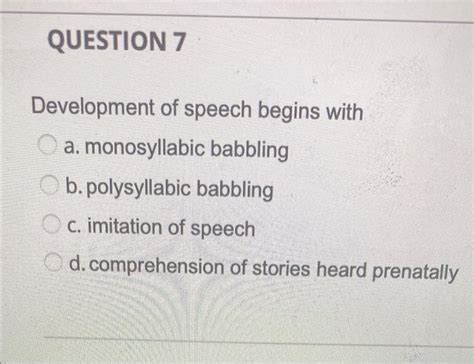 Solved Question 7 Development Of Speech Begins With A