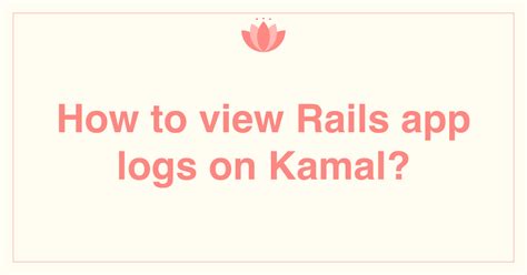 How To Access Rails App Logs On Kamal Kamal Wiki