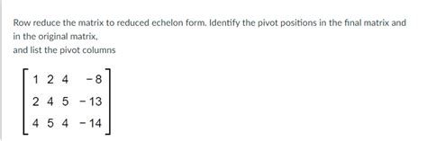 solved row reduce the matrix to reduced echelon form