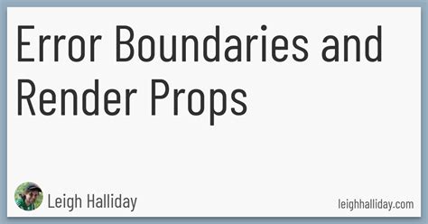 Error Boundaries And Render Props Leigh Halliday