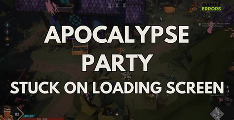 Apocalypse Party Stuck On Loading Screen Easy Solutions