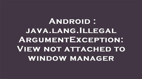 android java lang illegalargumentexception view not attached to window manager youtube