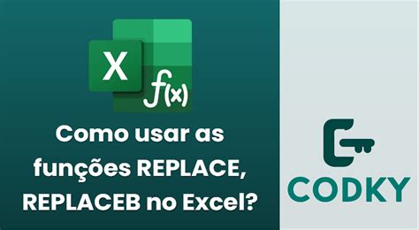 Como usar as funções REPLACE REPLACEB no Excel Codky