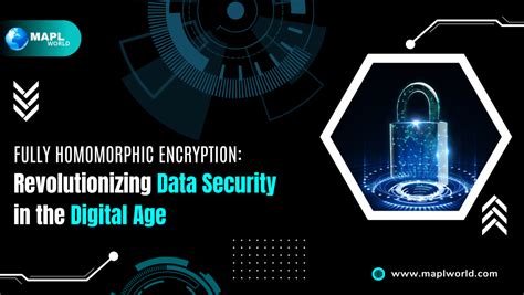 Fully Homomorphic Encryption Revolutionizing Data Security In The