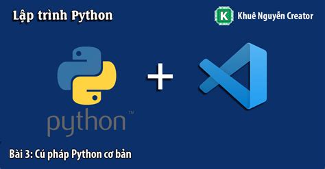 Các Cú Pháp Python Cơ Bản Mà Bạn Nên Quan Tâm