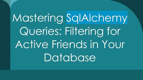 Mastering Sqlalchemy Queries Filtering For Active Friends In Your