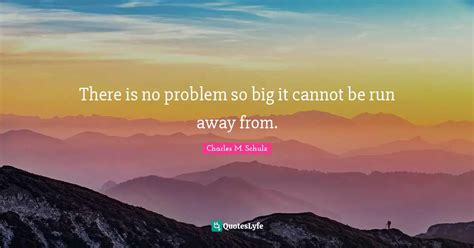 There Is No Problem So Big It Cannot Be Run Away From Quote By