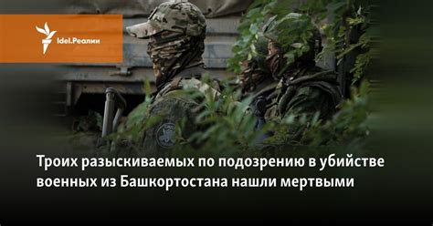 Троих разыскиваемых по подозрению в убийстве военных из Башкортостана нашли мертвыми
