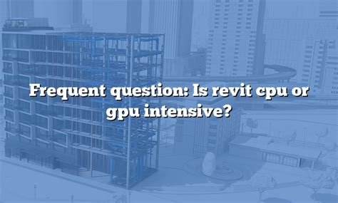 Frequent Question Is Revit Cpu Or Gpu Intensive