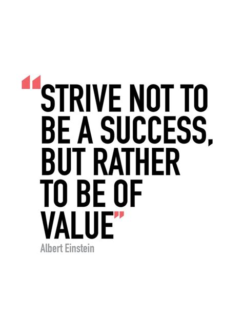 Strive Not To Be A Success But Rather To Be Of Value Albert Einstein Leadership Quotes