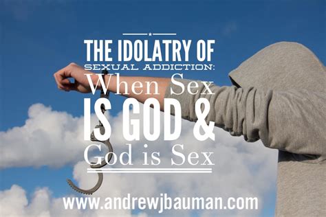 The Idolatry Of Sex When Sex Is God And God Is Sex Andrew J Bauman