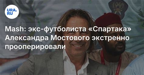 Экс футболиста «Спартака Александра Мостового экстренно прооперировали
